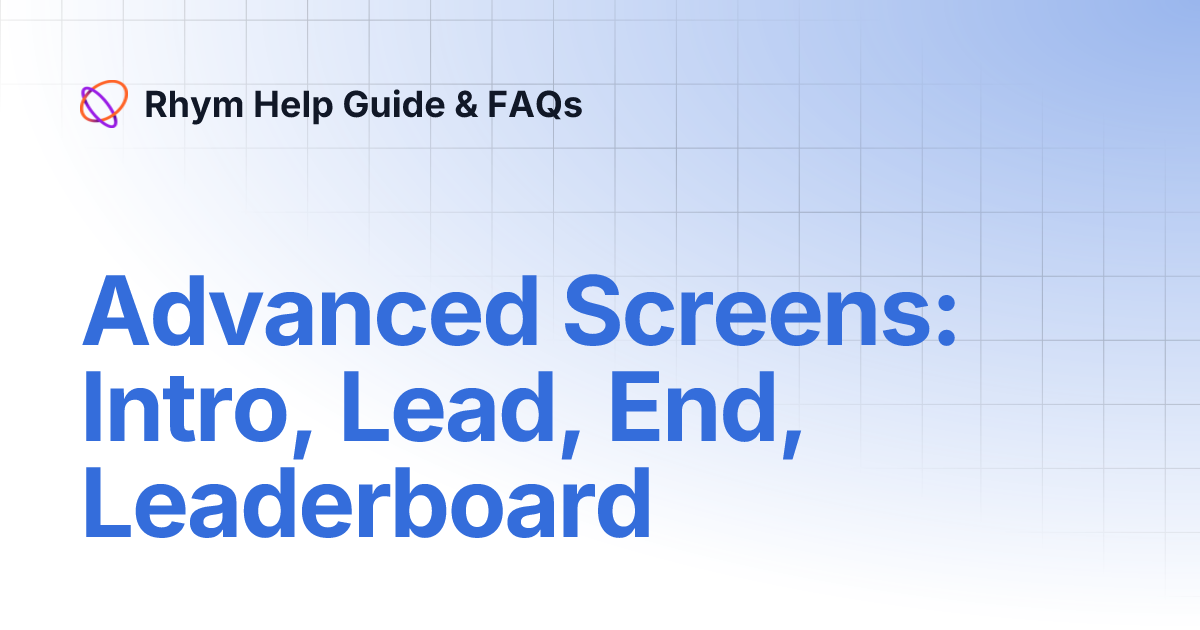 Advanced Screens: Intro, Lead, End, Leaderboard | Rhym Help Guide & FAQs
